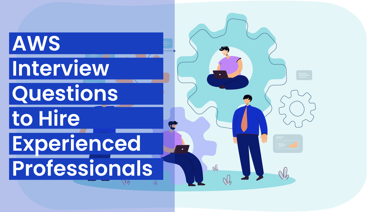 AWS Interview Questions to Hire Experienced Professionals AWS Interview Questions to Hire Experienced Professionals