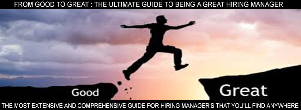 From Good To Great: The Ultimate Guide To Being A Great Hiring Manager